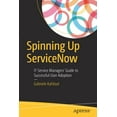 Spinning Up ServiceNow: It Service Managers' Guide to Successful User ...