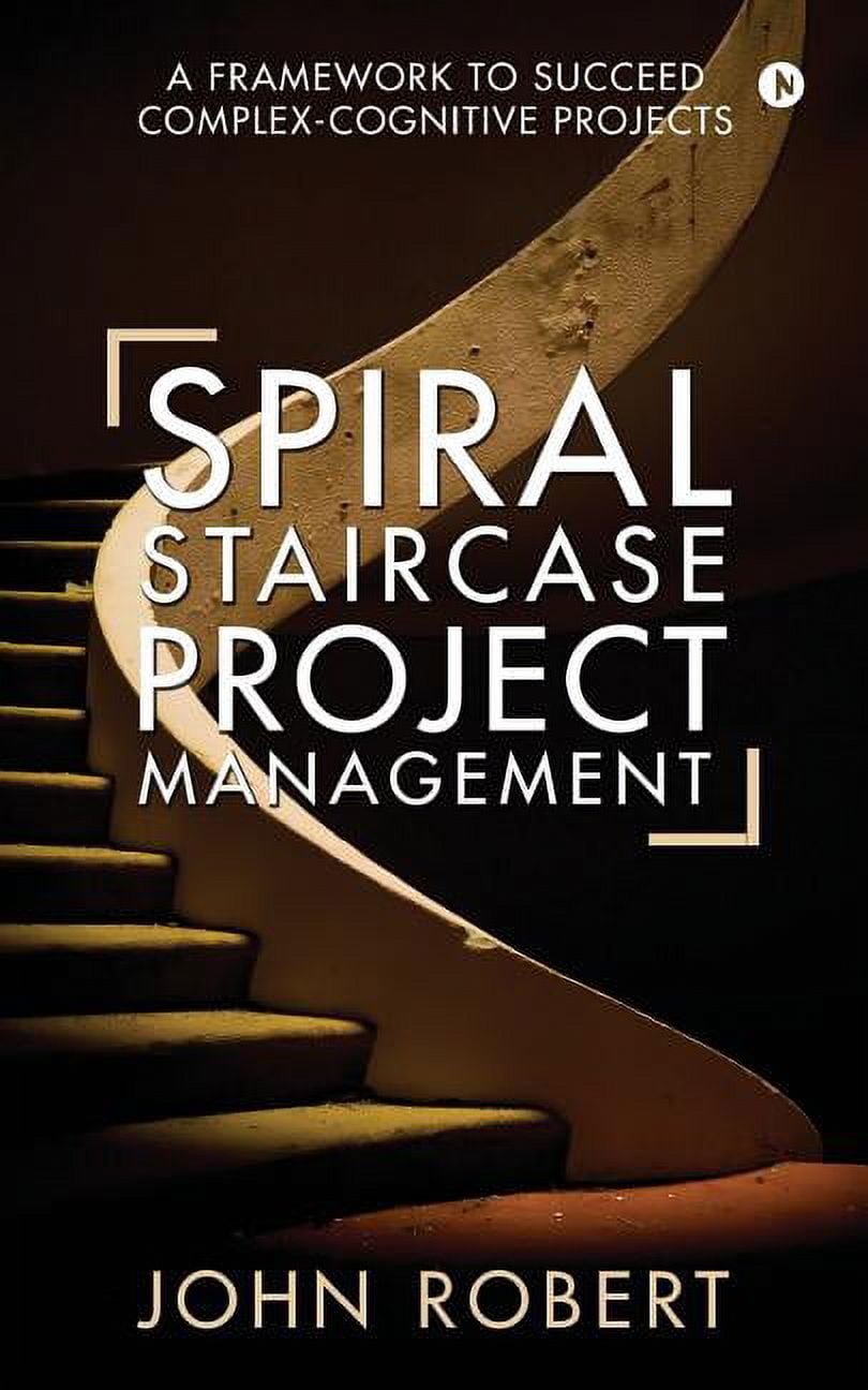 Spiral Staircase Project Management: A Framework to Succeed Complex ...