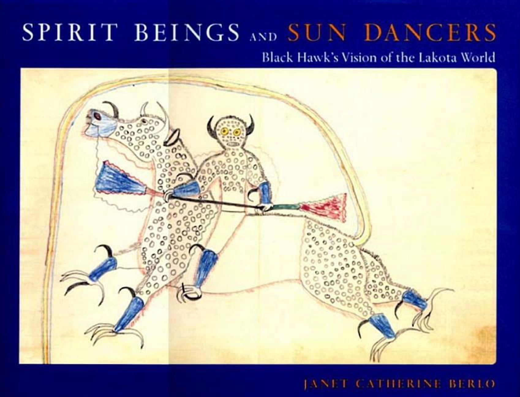 Spirit Beings and Sun Dancers: Black Hawk's Vision of the Lakota World ...