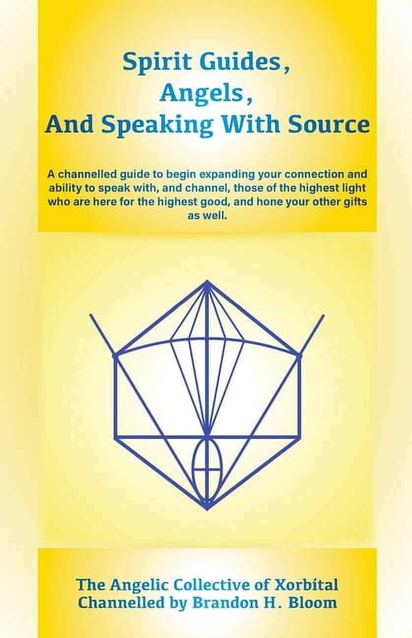 Spirit Guides, Angels, and Speaking With Source: A channelled guide to ...