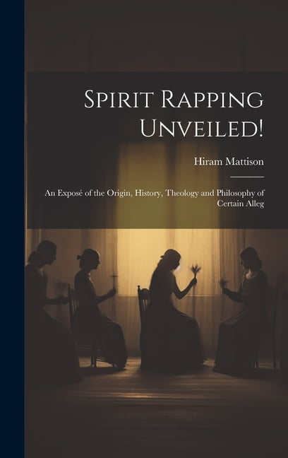 Spirit Rapping Unveiled!: An Exposé of the Origin, History, Theology ...