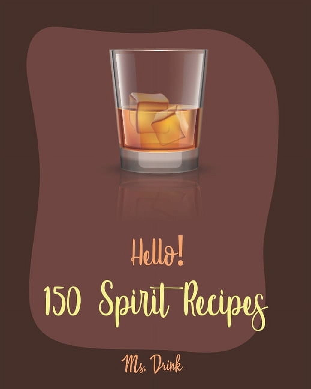 Spirit Recipes Hello! 150 Spirit Recipes: Best Spirit Cookbook Ever For ...