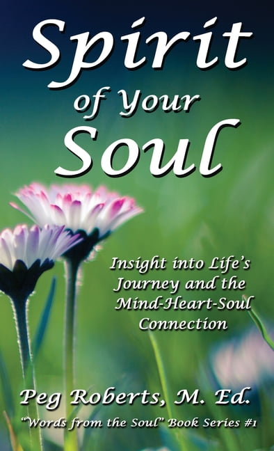 Spirit of Your Soul: Insight into Life's Journey and the Mind-Heart ...