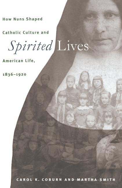 Spirited Lives: How Nuns Shaped Catholic Culture and American Life ...