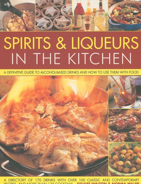 Spirits & Liqueurs in the Kitchen: A Practical Kitchen Handbook : A Definitive Guide to Alcohol ...