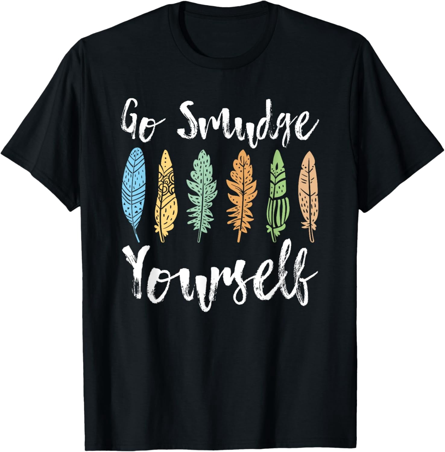 Spiritual Cleansing Go Smudge Yourself Smudging Feather T-Shirt men and ...