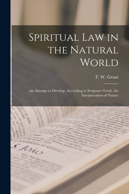 Spiritual Law in the Natural World: An Attempt to Develop, According to Scripture-truth, the ...