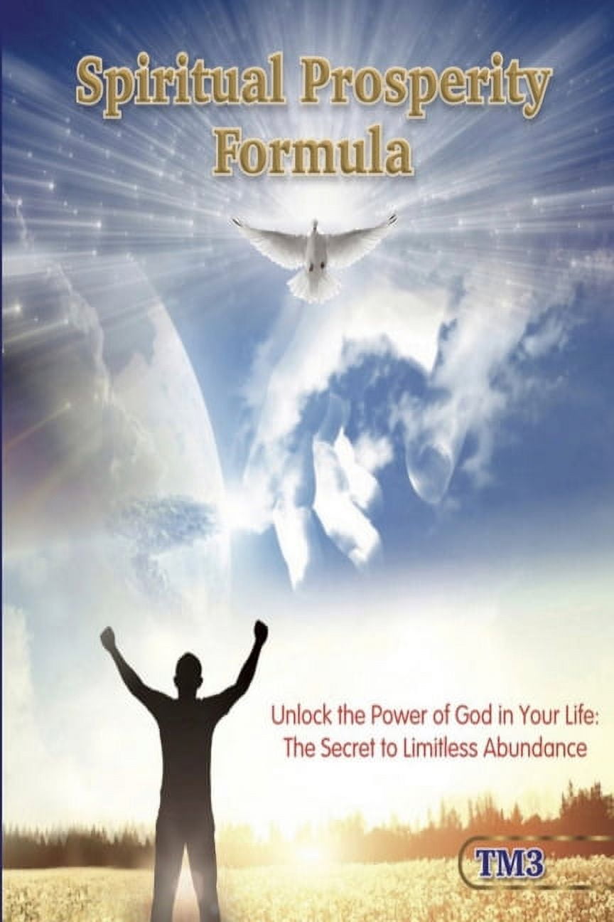 Spiritual Prosperity Formula: Unlock the Power of God in Your Life: The ...
