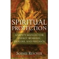 Spiritual Protection: A Safety Manual for Energy Workers, Healers, and ...