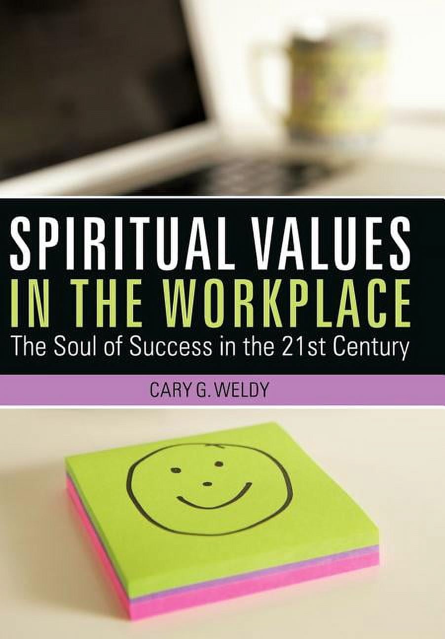 Spiritual Values in the Workplace : The Soul of Success in the 21st ...