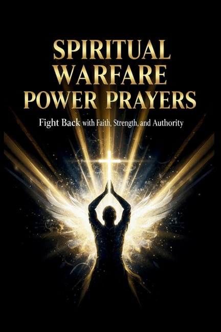 Spiritual Warfare Power Prayers: Fight Back with Faith, Strength, and ...