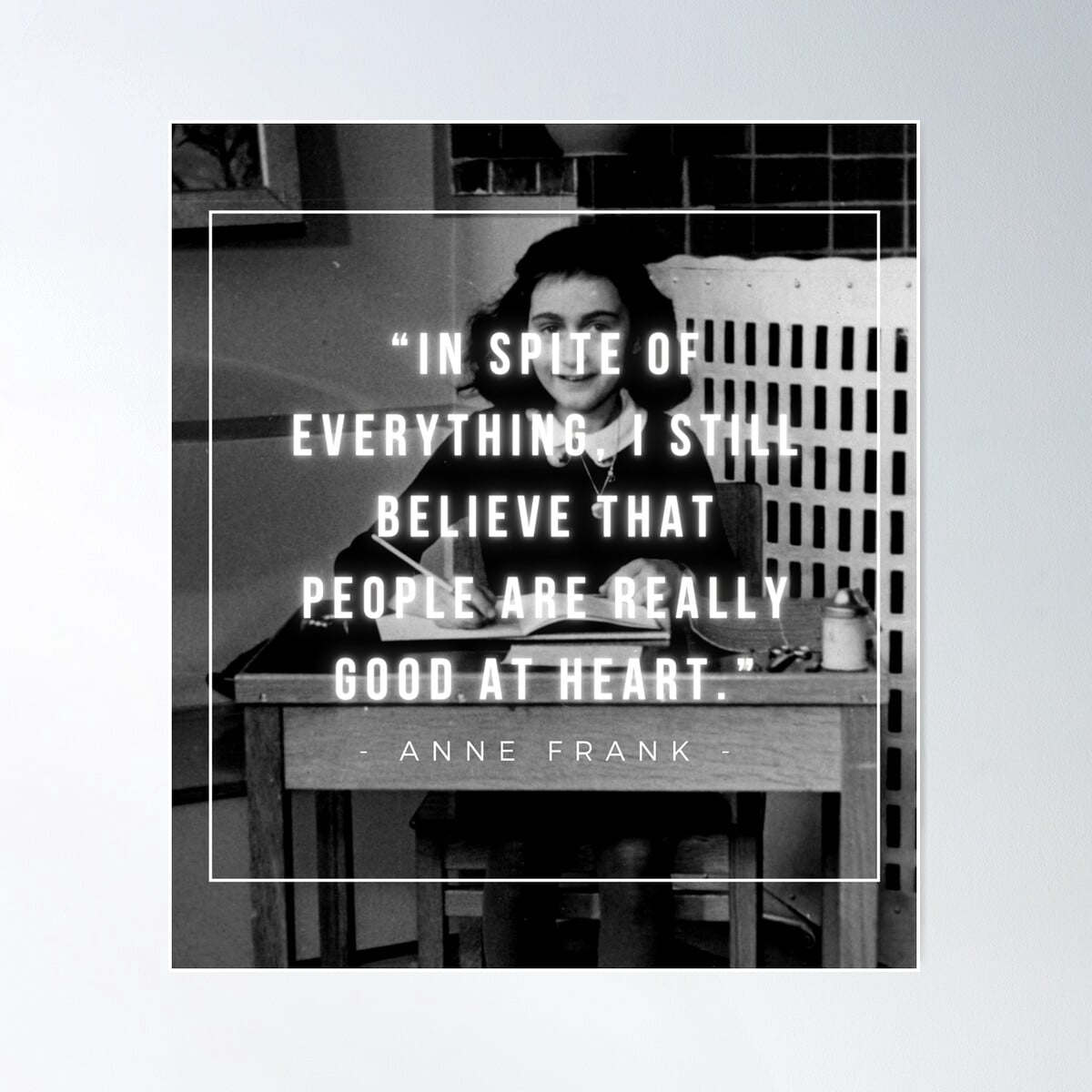 In Spite Of Everything, I Still Believe That People Are Really Good At ...
