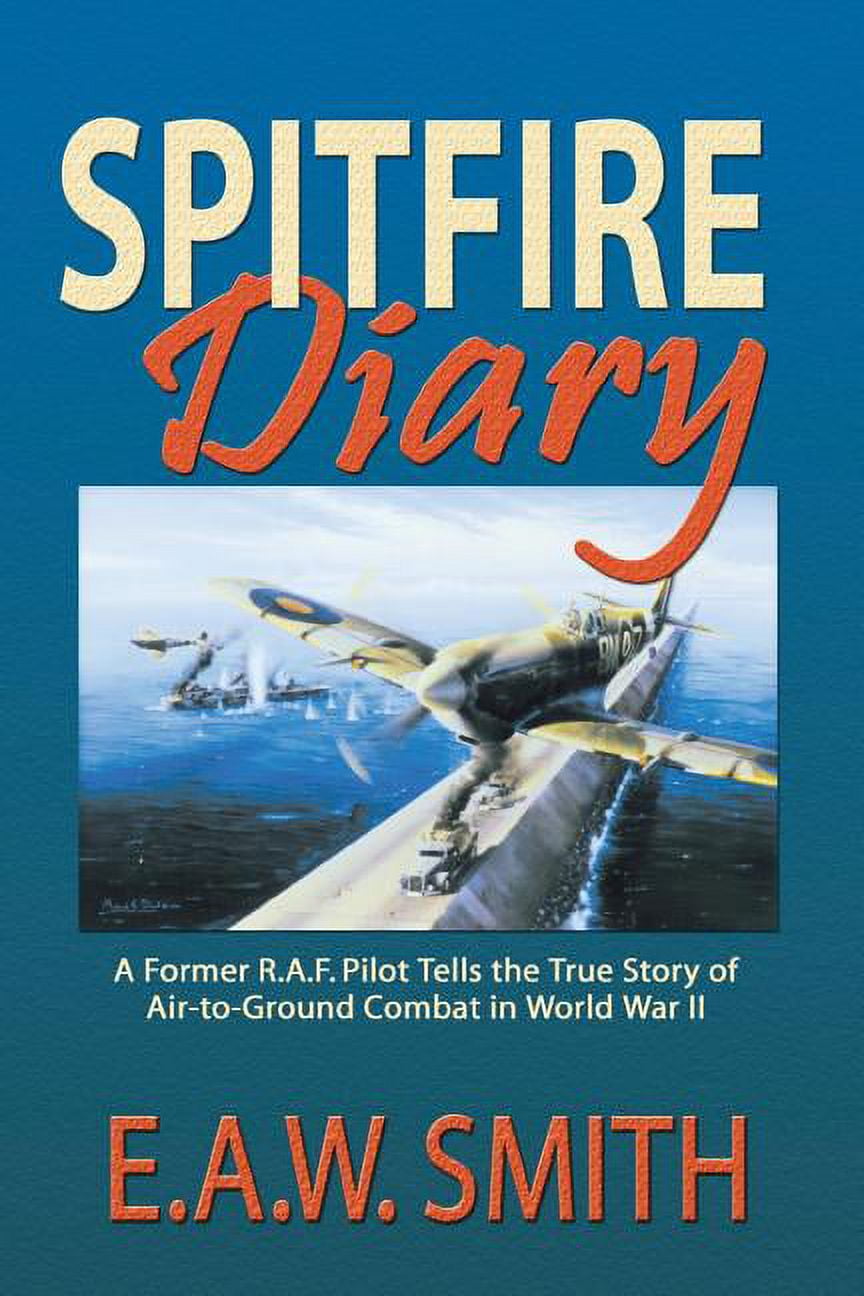 Spitfire Diary: A Former R.A.F. Pilot Tells the True Story of Air-to ...