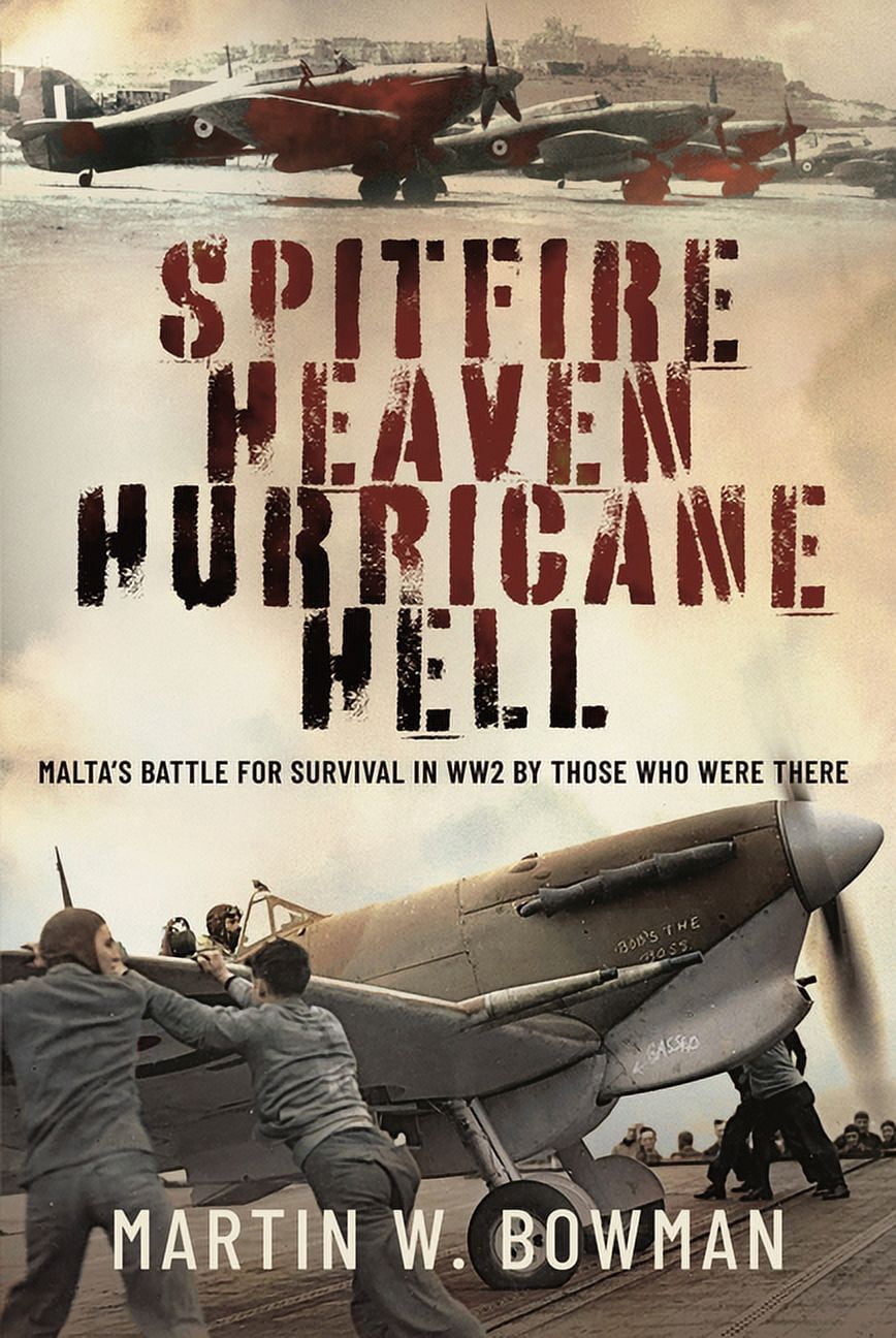 Spitfire Heaven - Hurricane Hell: Malta's Battle for Survival in Ww2 by ...