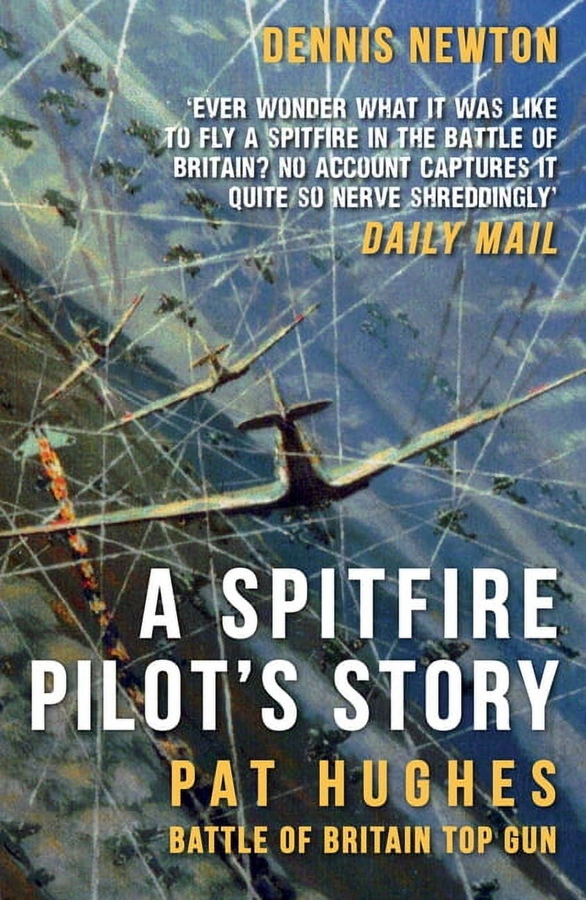 A Spitfire Pilot's Story: Pat Hughes: Battle of Britain Top Gun ...