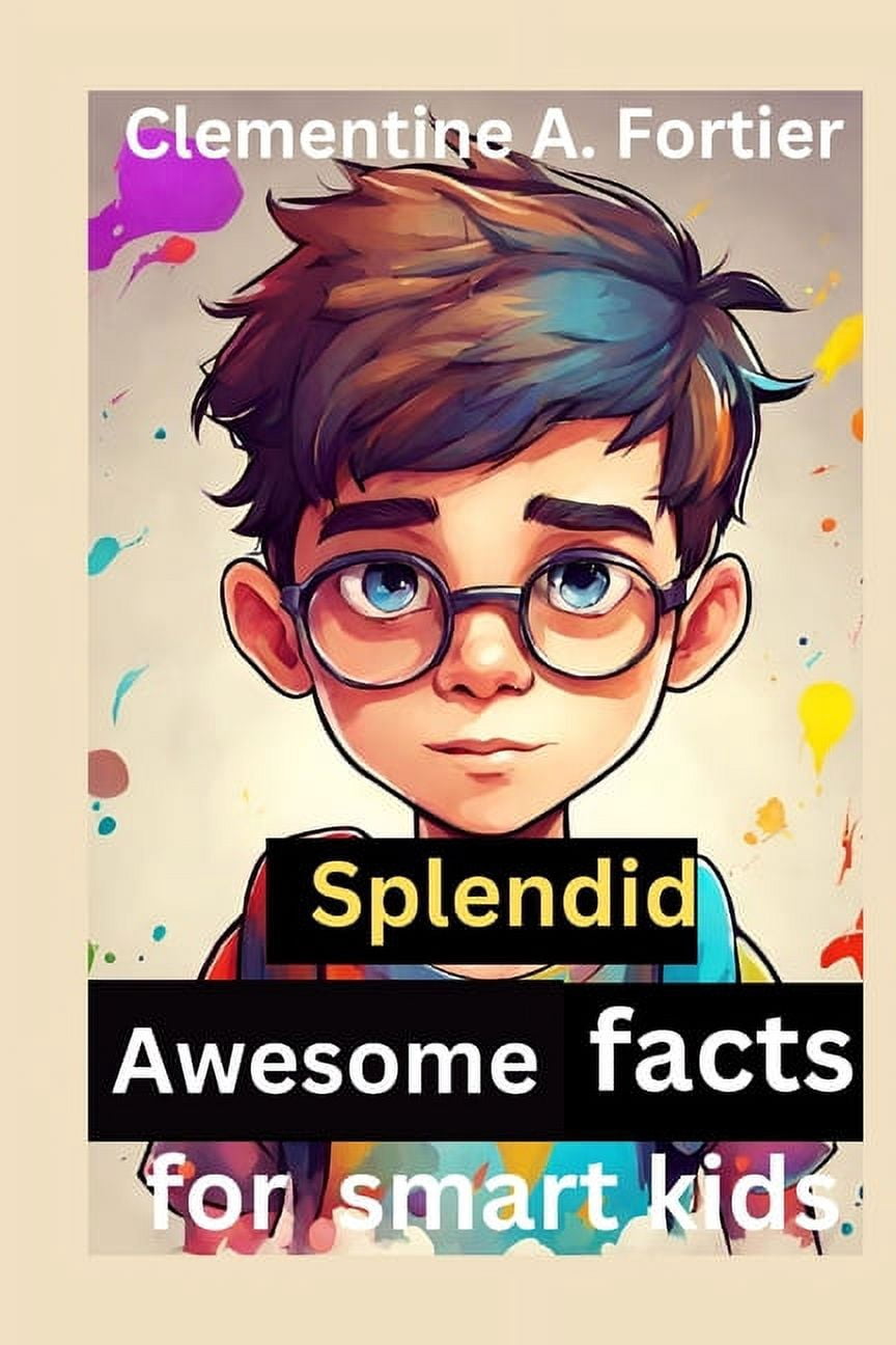 Splendid awesome facts for smart kids: 1000+ fascinating, interesting ...
