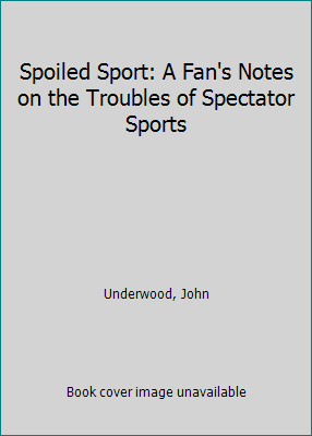 Pre-Owned Spoiled Sport: A Fan's Notes on the Troubles of Spectator ...