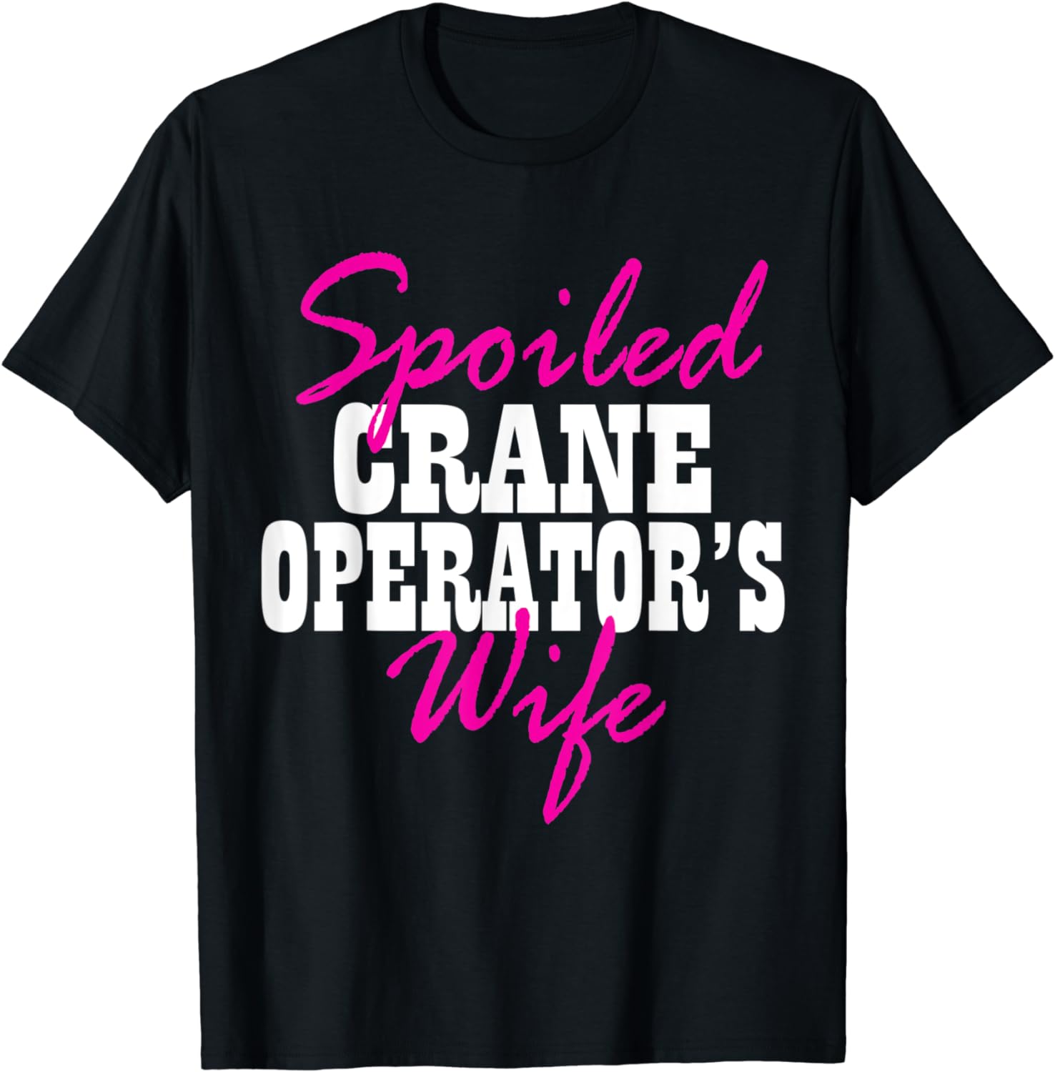 Spoiled Wife Of A Crane Operator Fun T-Shirt - Walmart.com