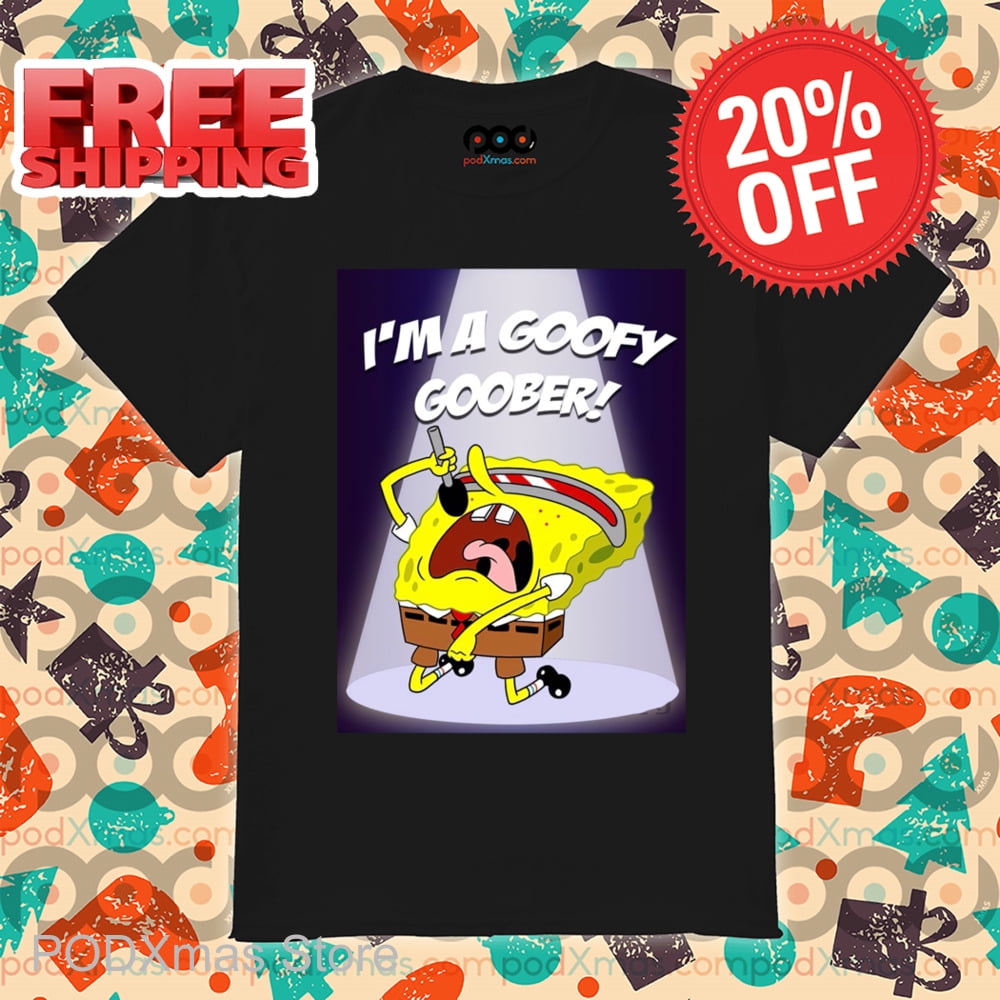 Spongebob Sing I’m A Goofy Goober Shirt - Walmart.com