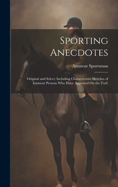 Sporting Anecdotes : Original and Select: Including Characteristic ...
