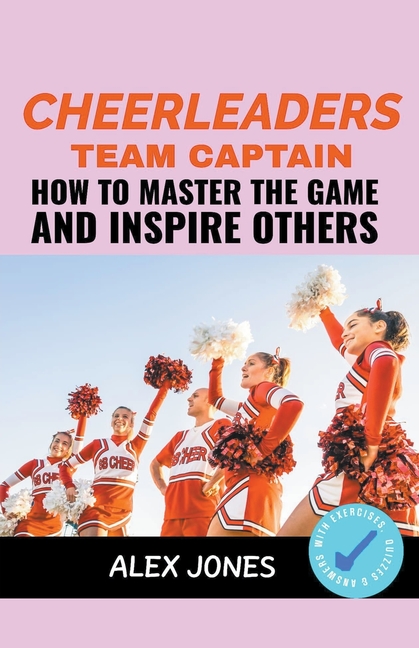 Sports: Cheerleaders Team Captain: How to Master the Game and Inspire ...