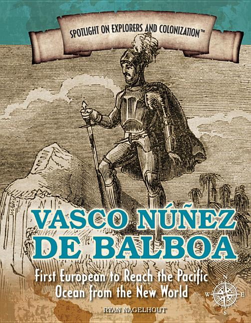 Spotlight on Explorers and Colonization Vasco Núñez de Balboa: First ...