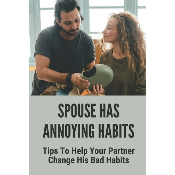 Spouse Has Annoying Habits: Tips To Help Your Partner Change His Bad ...