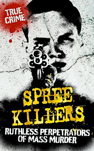 Pre-Owned Spree Killers: Ruthless Perpetrators of Mass Murder ...