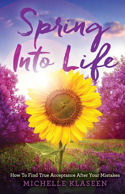 Spring Into Life: How To find True Acceptance After Your Mistakes ...