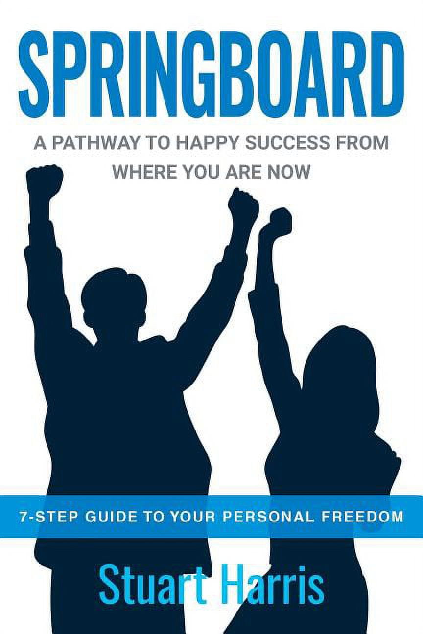 Springboard: A pathway to happy success from where you are now ...