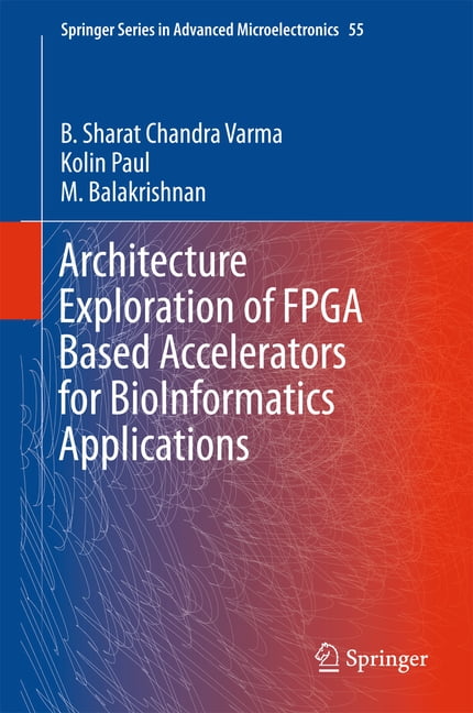 Springer Advanced Microelectronics: Architecture Exploration of FPGA Based Accelerators for ...