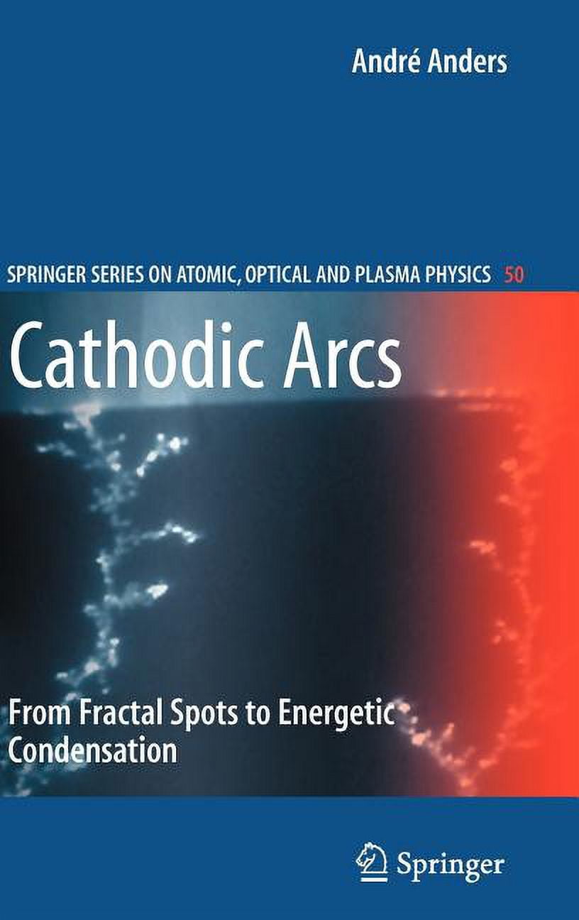 Springer Atomic, Optical, and Plasma Phy Cathodic Arcs: From Fractal ...