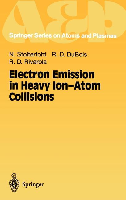 Springer Atomic, Optical, and Plasma Phy Electron Emission in Heavy Ion-Atom Collisions, Book 20 ...