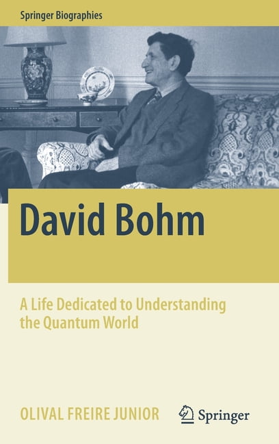 Springer Biographies David Bohm: A Life Dedicated to Understanding the ...
