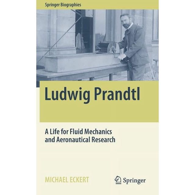 Springer Biographies Ludwig Prandtl: A Life for Fluid Mechanics and ...