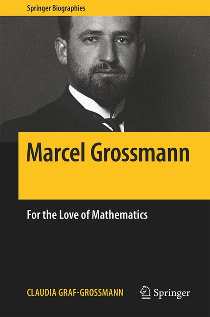 Springer Biographies Marcel Grossmann: For the Love of Mathematics ...