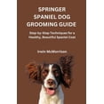 Springer Spaniel Dog Grooming Guide: Step-by-Step Techniques for a ...
