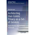 Springer Theses: Architecting User-Centric Privacy-As-A-Set-Of-Services: Digital Identity ...