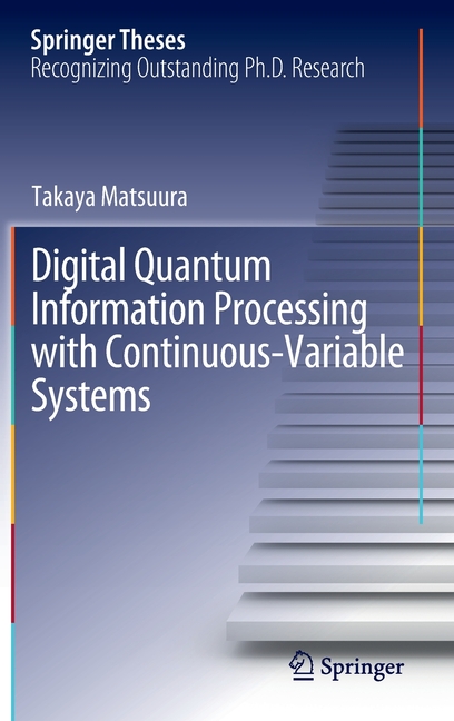 Springer Theses Digital Quantum Information Processing with Continuous-Variable Systems ...