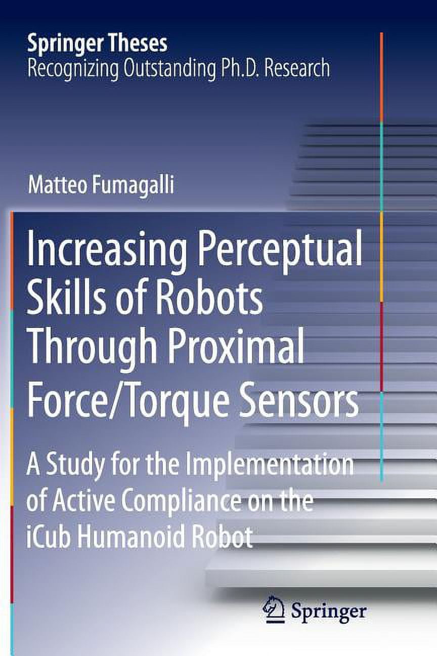Springer Theses Increasing Perceptual Skills of Robots Through Proximal Force/Torque Sensors: A ...