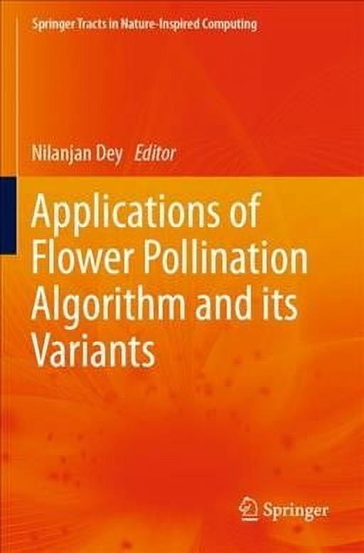 Springer Tracts in Nature-Inspired Computing: Applications of Flower Pollination Algorithm and ...