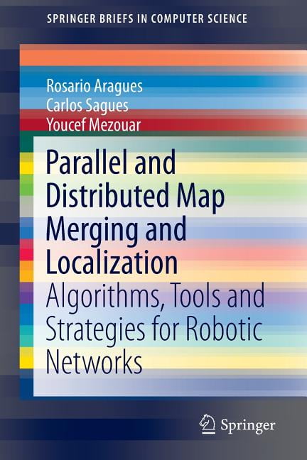 Springerbriefs in Computer Science Parallel and Distributed Map Merging and Localization ...