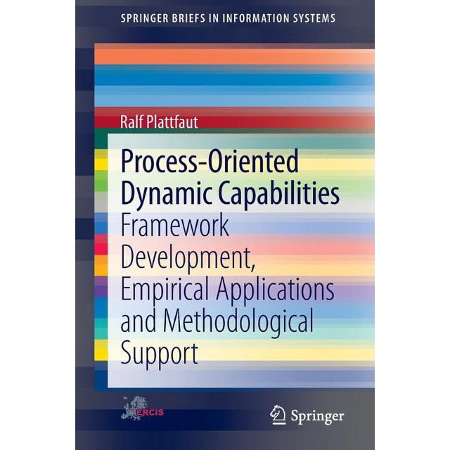 Springerbriefs in Information Systems: Process-Oriented Dynamic Capabilities: Framework ...