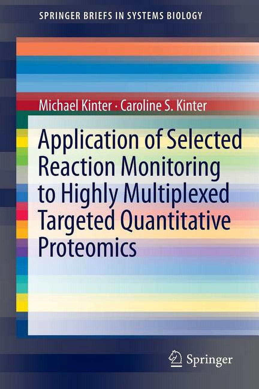 Springerbriefs in Systems Biology: Application of Selected Reaction Monitoring to Highly ...