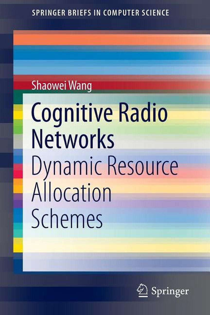Springerbriefs in Computer Science Cognitive Radio Networks: Dynamic Resource Allocation Schemes ...
