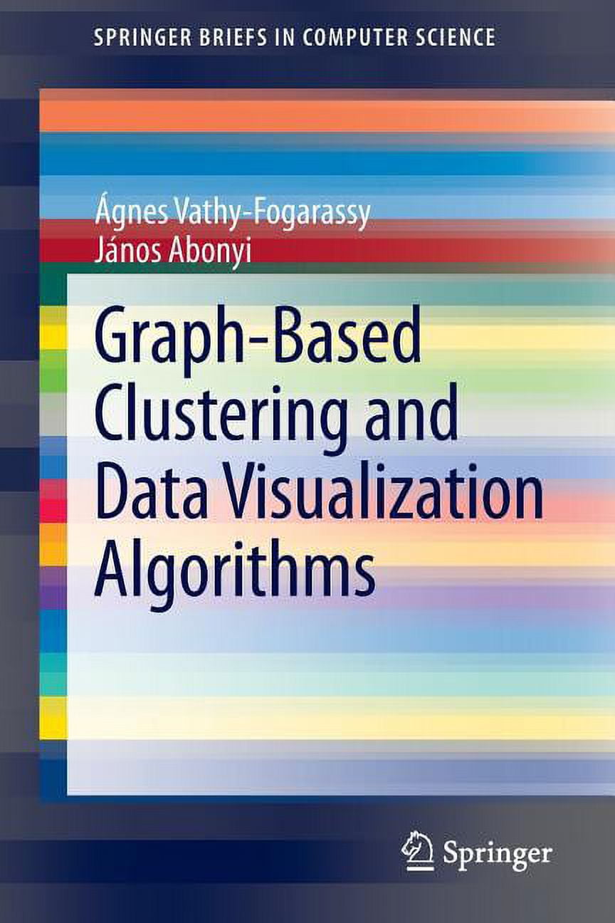Springerbriefs in Computer Science: Graph-Based Clustering and Data Visualization Algorithms ...