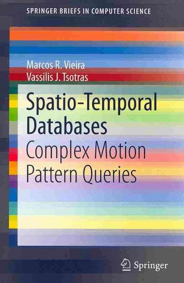 Springerbriefs in Computer Science: Spatio-Temporal Databases: Complex Motion Pattern Queries ...