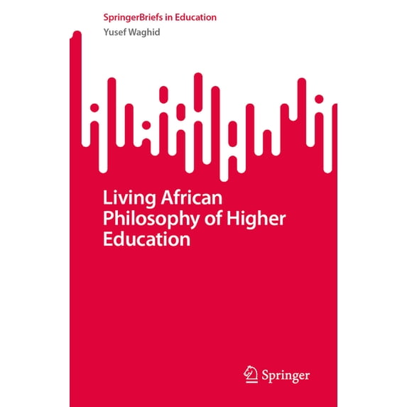 Springerbriefs in Education Living African Philosophy of Higher ...
