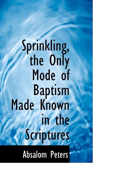 Sprinkling, the Only Mode of Baptism Made Known in the Scriptures ...