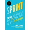 Sprint: How to Solve Big Problems and Test New Ideas in Just Five Days ...
